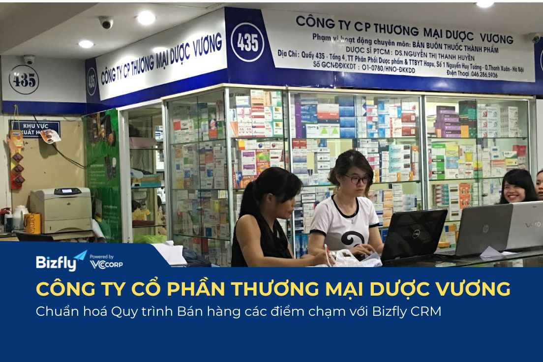 Case Study Dược Vương: Chuẩn hóa 95% điểm chạm khách hàng với Bizfly CRM